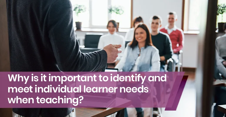Why is it important to identify and meet individual learner needs when ...